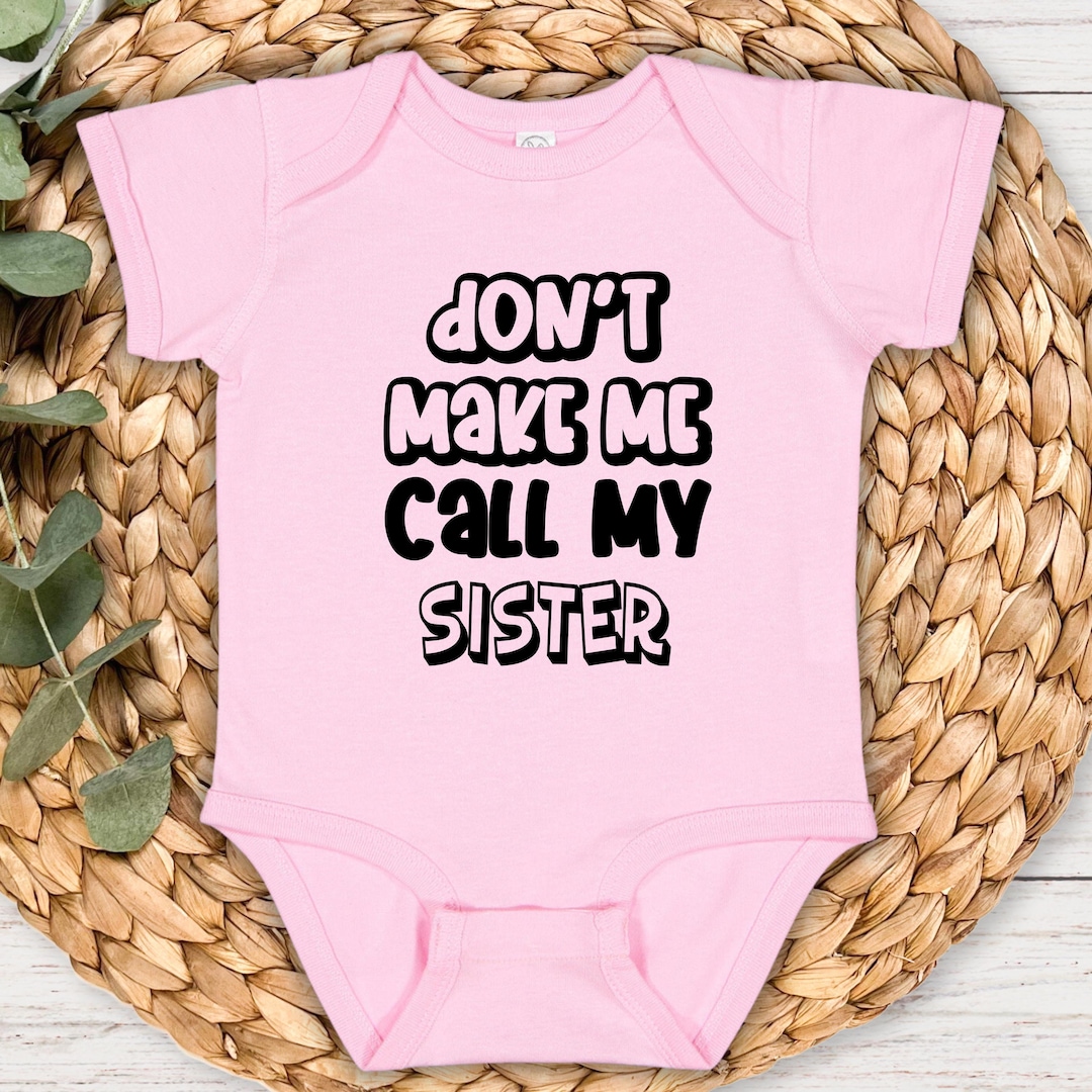 Don't Make Me Call My Sister Bodysuit, Baby Clothing, Custom Baby Body ...