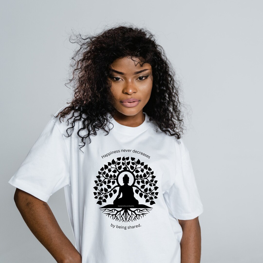 Happiness Never Decreases by Being Shared. ~gautama the Lord Buddha Quote Tee, Positive Vibes ...