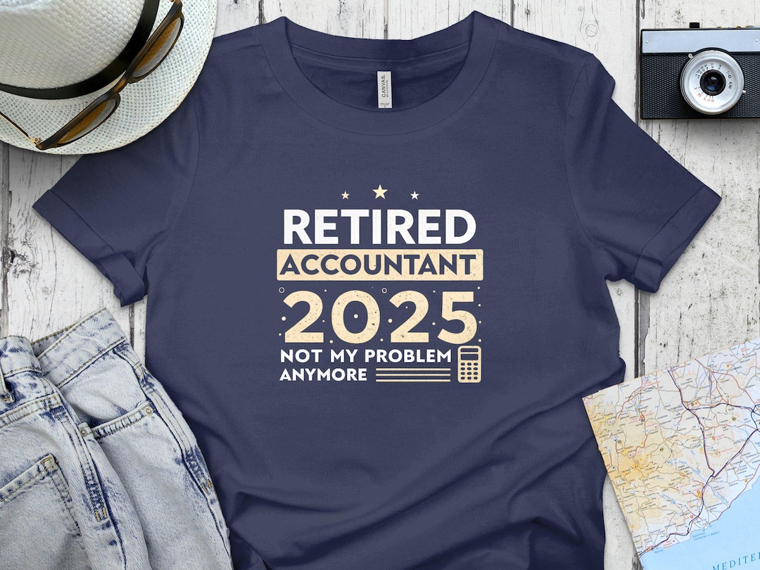 Retired Accountant 2025 T Shirt Retirement Gift for CPA Not My Problem ...