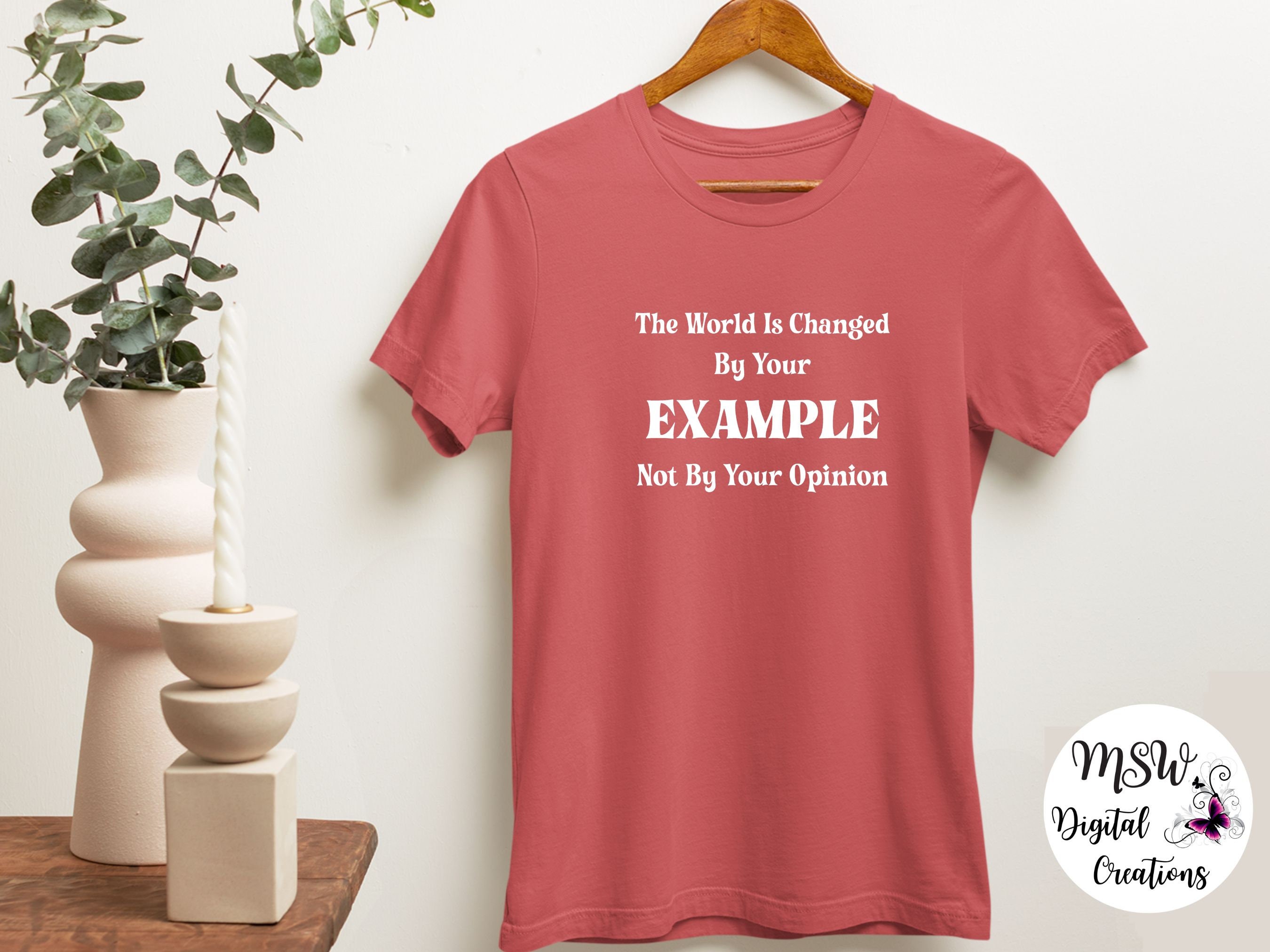 The World is Changed by Your Example Not Your Opinion Shirt - Etsy