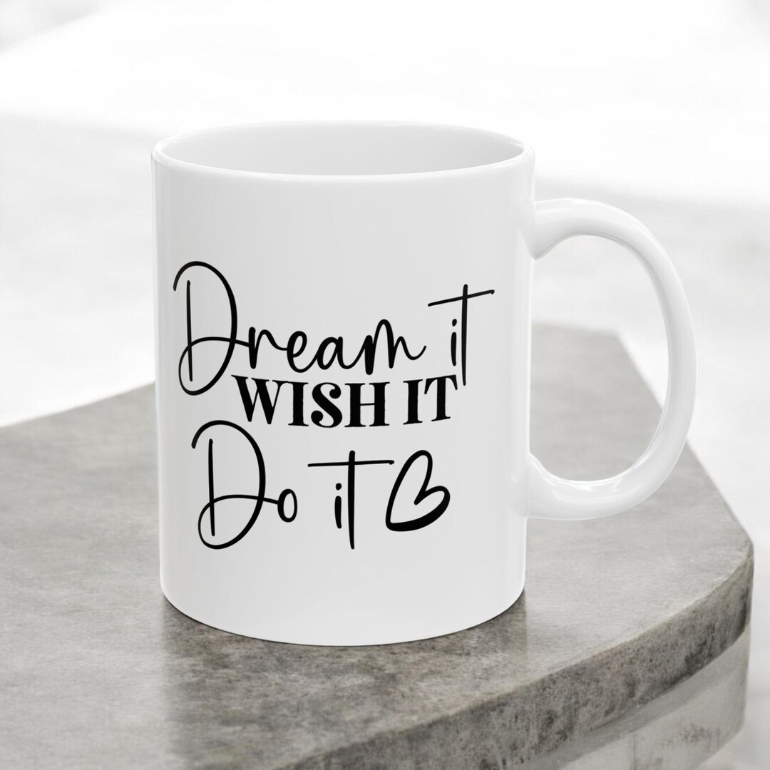 Dream It, Wish It, Do It Ceramic Mug, Inspiration Mugs, Inspiration ...