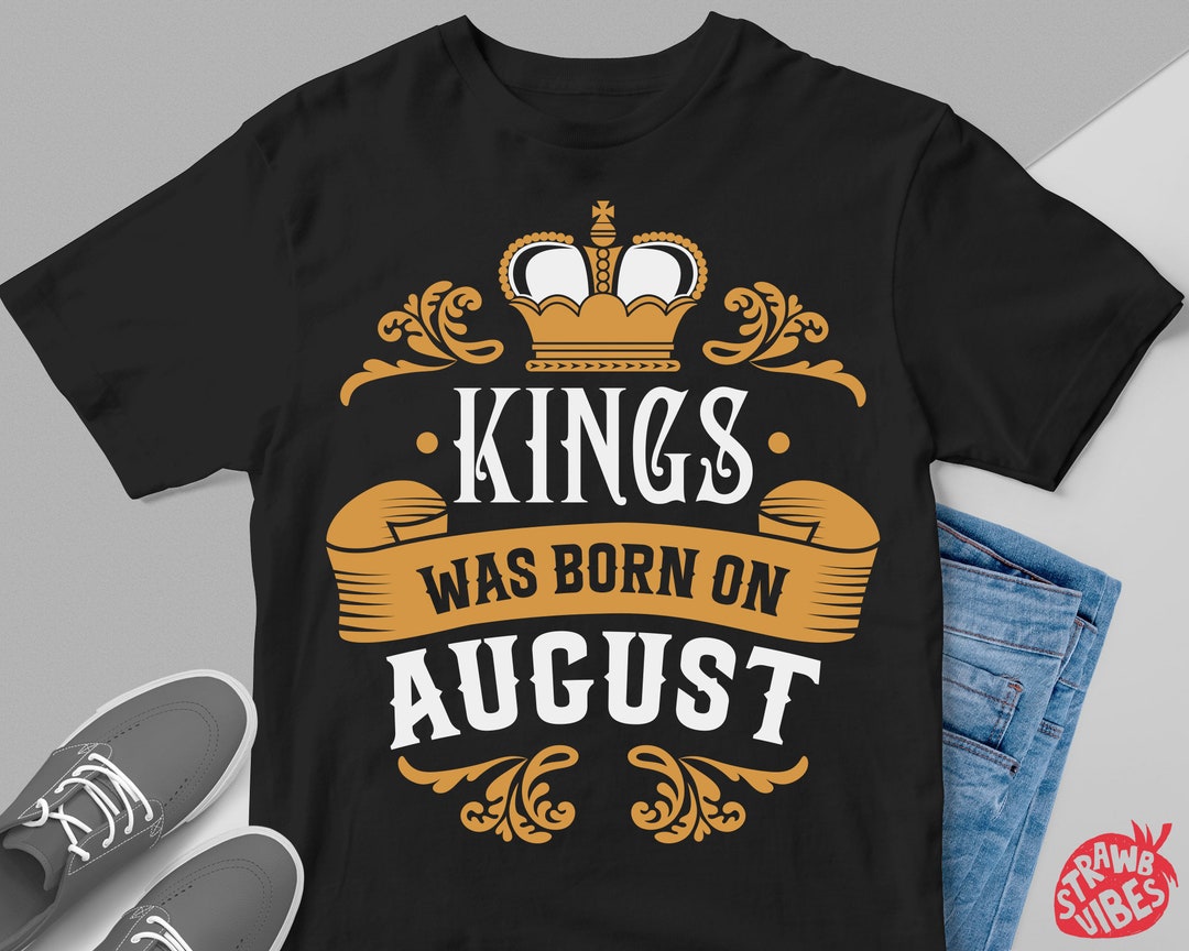 Kings Was Born on August Svg, King Shirt Svg, Png, Birthday Man, Dad ...