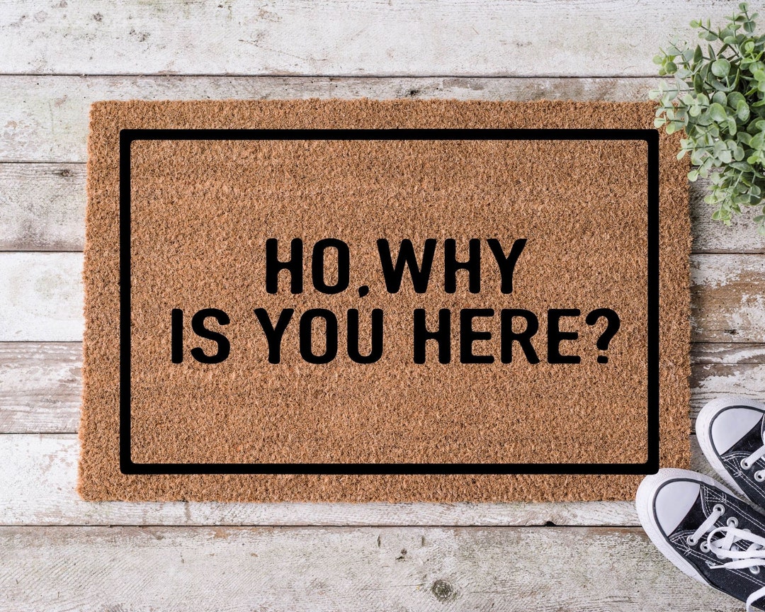 Ho Why Is You Here Doormat