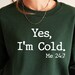 Yes, I'm Cold Unisex Sweatshirt, Winter Always Cold Sweatshirt, Funny ...