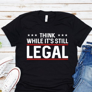 Think While It's Still Legal Shirt: Political Activist Tee - Etsy