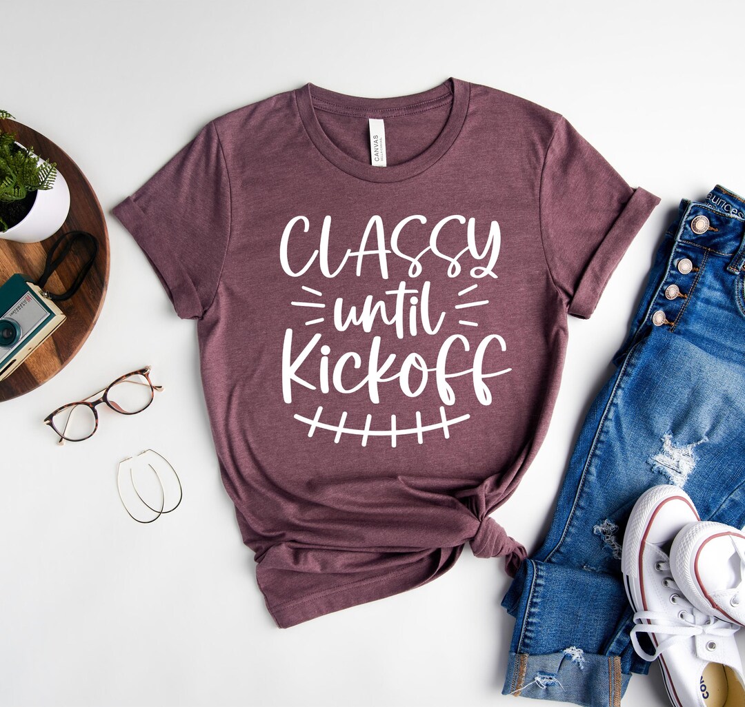 Classy Until Kickoff Football Shirt - Women's Fall Game Day Tee - Etsy