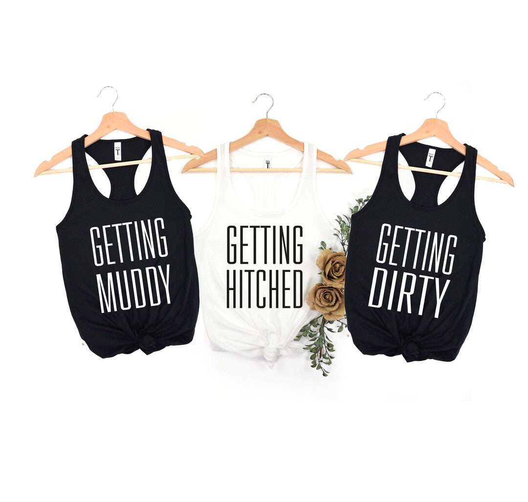 Getting Dirty Getting Muddy Getting Hitched Getting Rowdy Tank Tops ...
