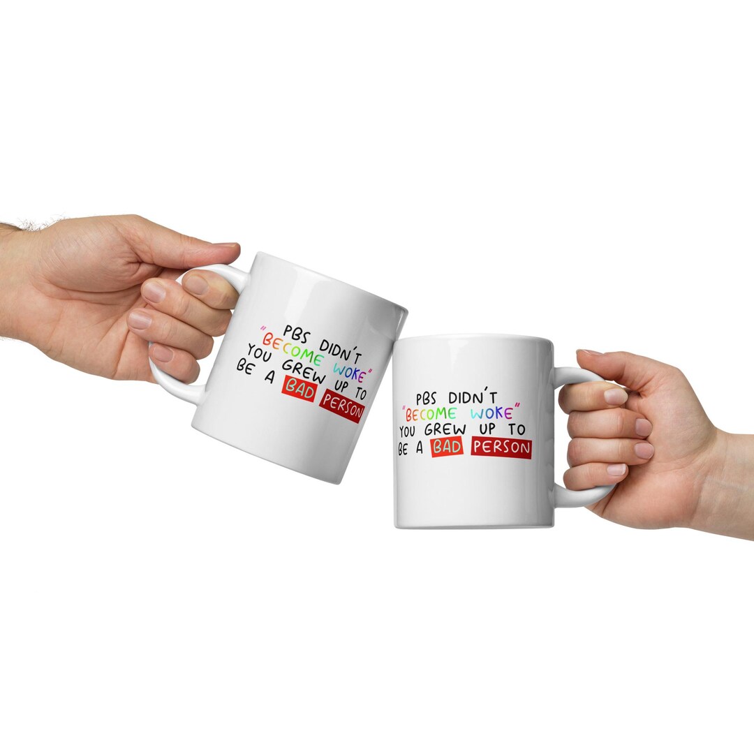 PBS Didn't Become Woke You Grew up to Be a Bad Person Mug Political ...