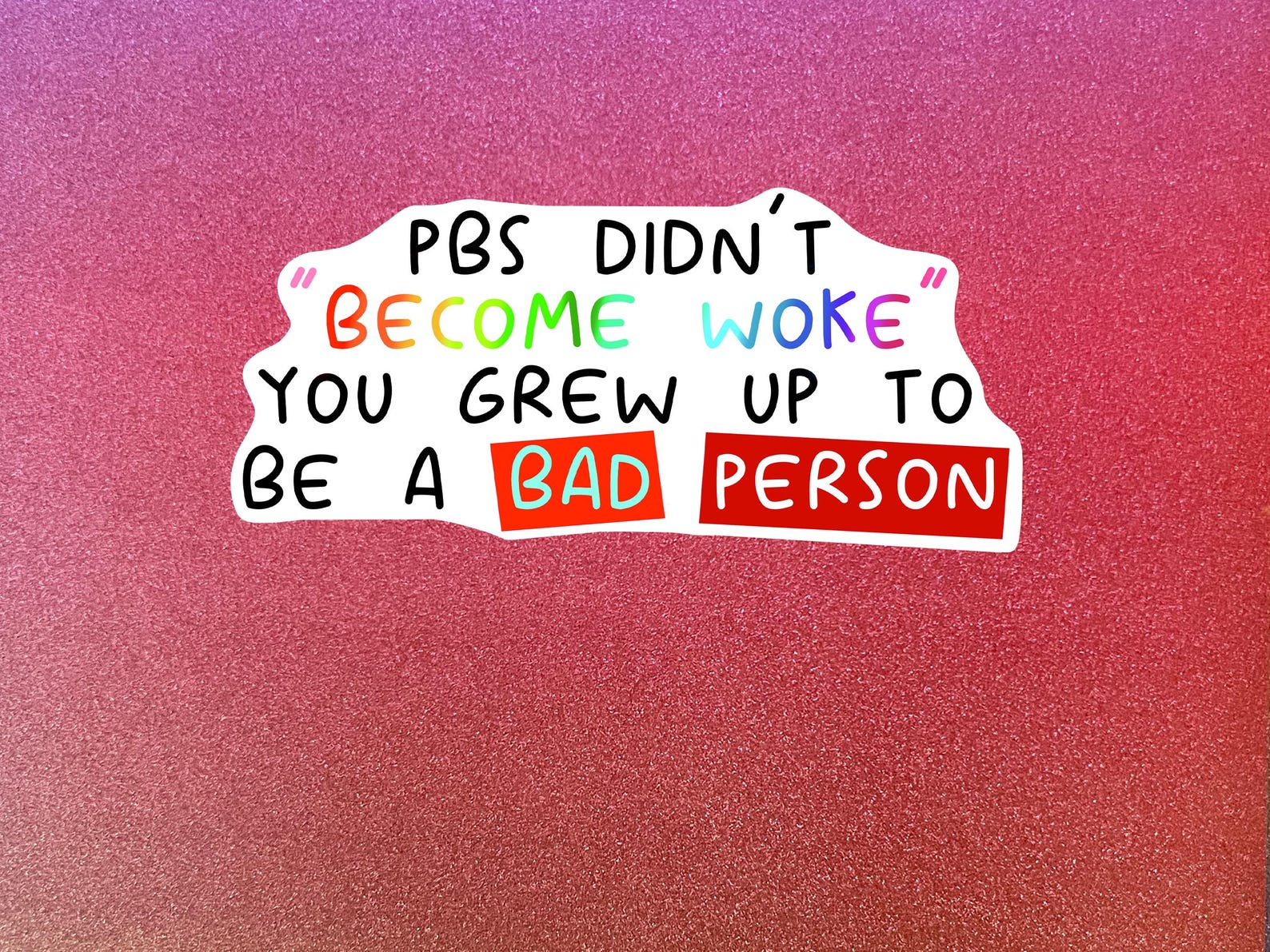 PBS Didn't Become Woke You Grew up to Be a Bad Person Sticker Anti ...