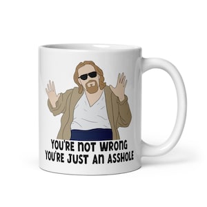 Big Lebowski Mug You're Not Wrong You're Just an Asshole Mug the Dude ...