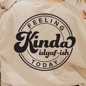 Feeling Kinda Idgaf-ish Today Svg,sarcastic Svg for Shirt,boho Svg ...
