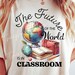 The Future of the World is in My Classroom Png,teacher Appreciation Png ...