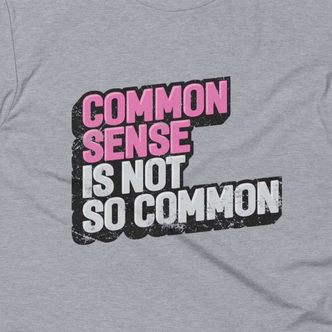 Common Sense is Not so Common T-shirt - Etsy