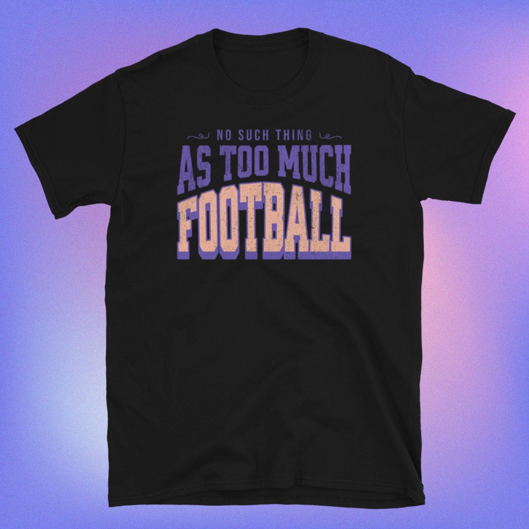 No Such Thing as Too Much Football T-shirt - Etsy Australia