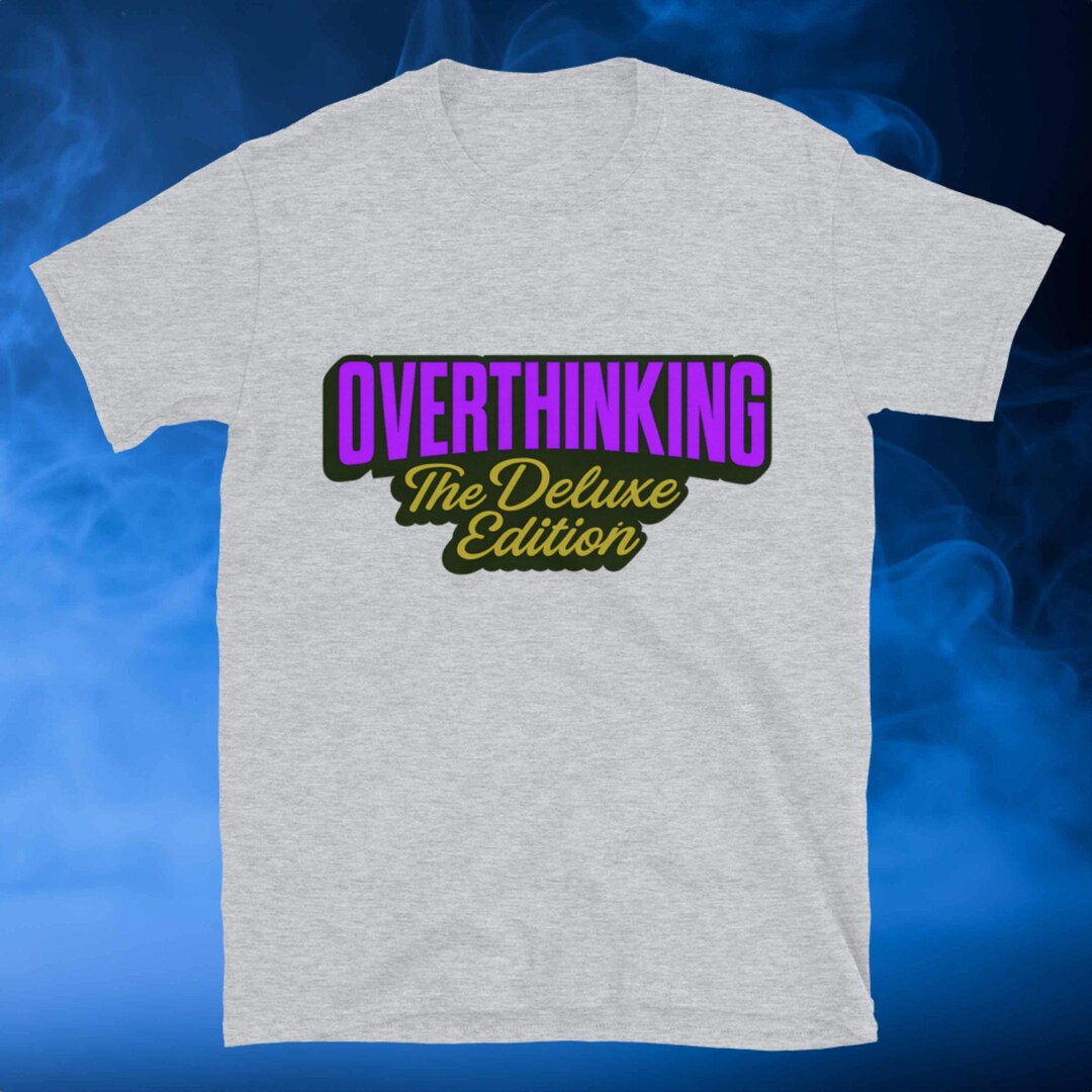 Overthinking: the Deluxe Edition T-shirt - Etsy