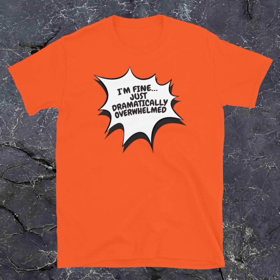 I’m Fine… Just Dramatically Overwhelmed T-shirt - Etsy