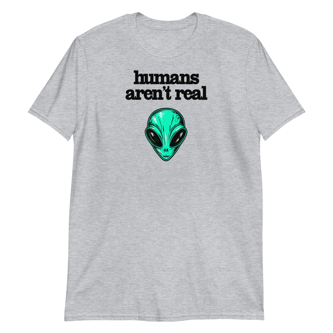 Humans Aren't Real Funny T-shirt - Etsy