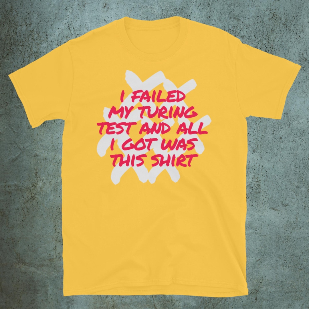 I Failed My Turing Test and All I Got Was This T-shirt - Etsy