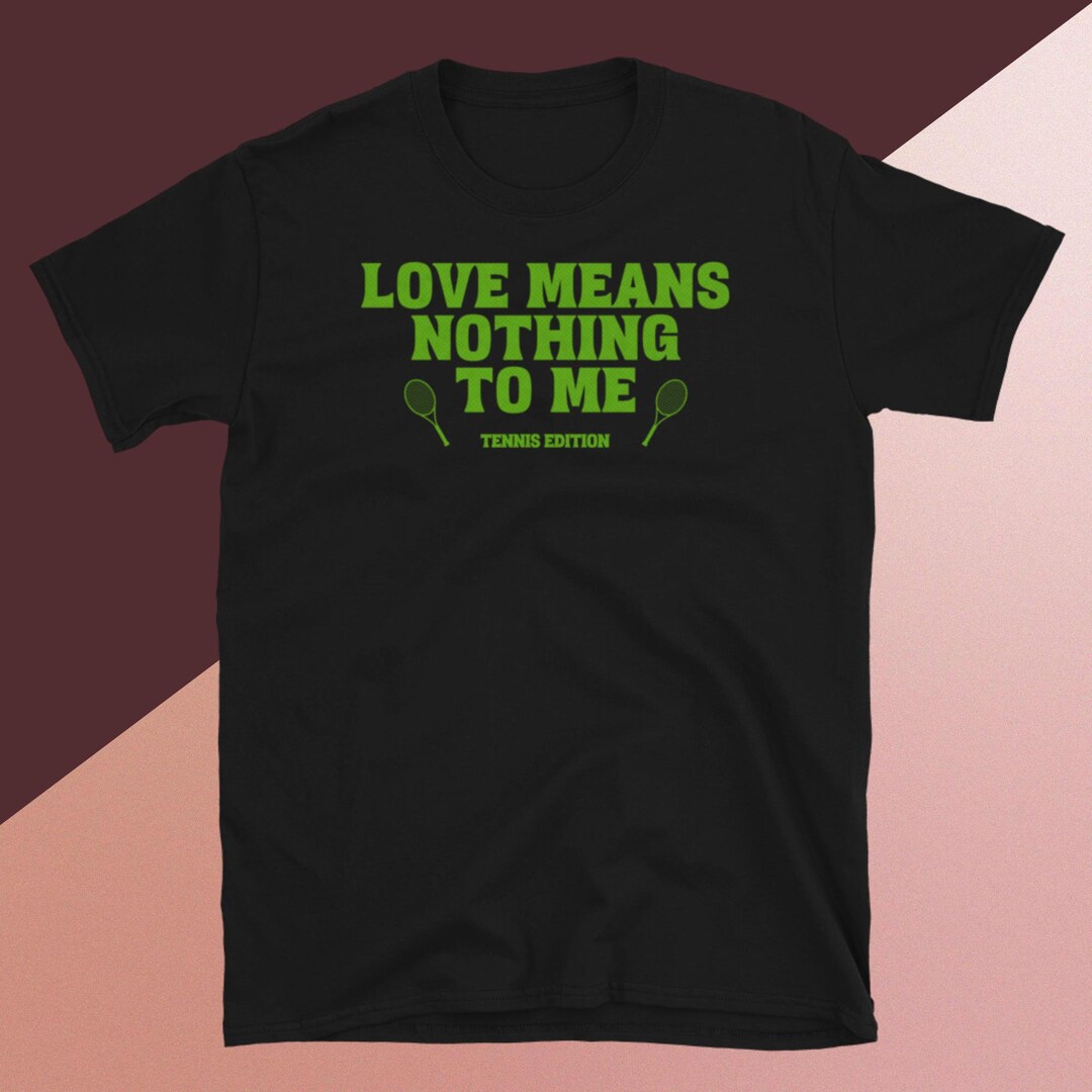 Love Means Nothing to Me Tennis Edition T-shirt - Etsy