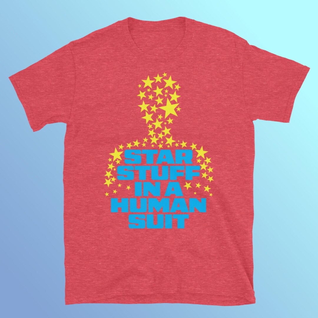 Star Stuff in A Human Suit T-shirt - Etsy