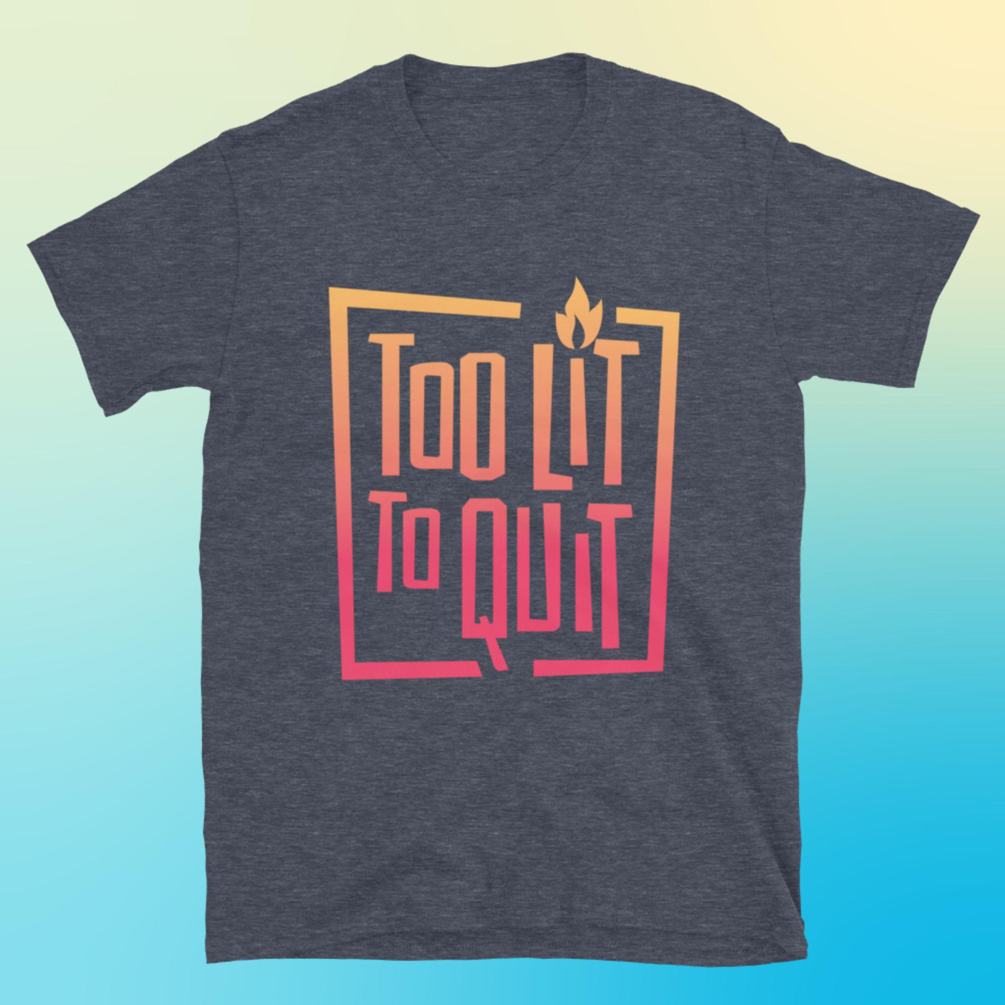 Too Lit to Quit T-shirt - Etsy