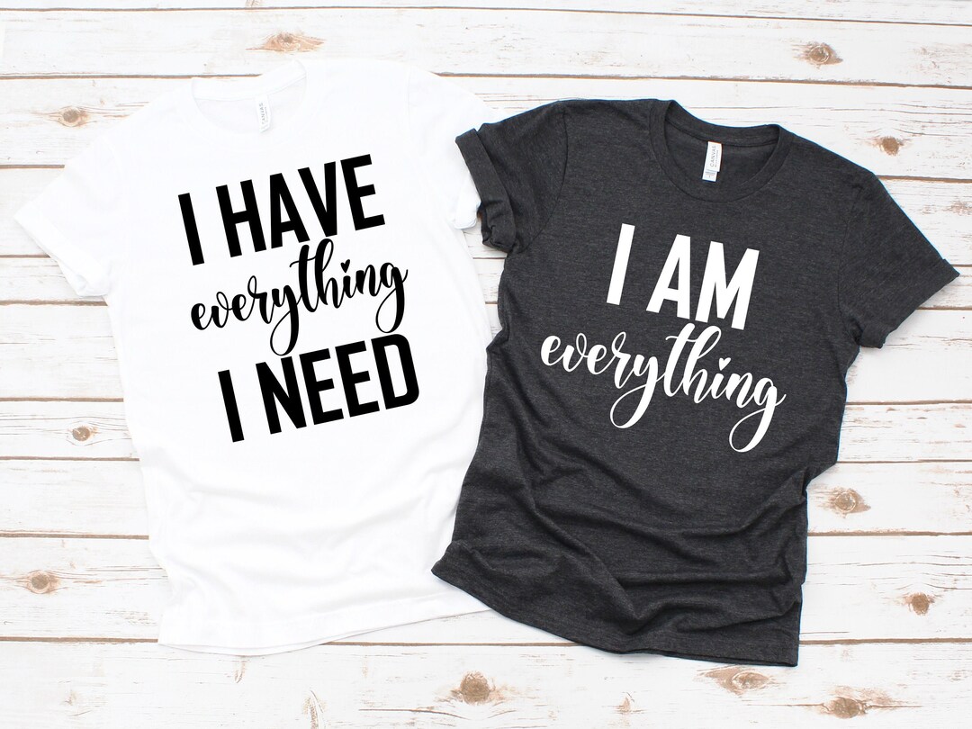 I Have Everything I Need , I Am Everything Shirts, Matching Shirts ...