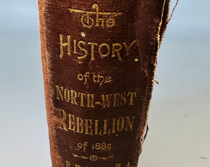 The History of the North-west Rebellion by CP. Mulvaney, 1885 First ...