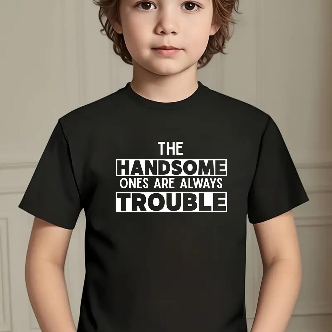 The Handsome Ones Are Always Trouble Shirt – Funny Flirty Quote Tee ...