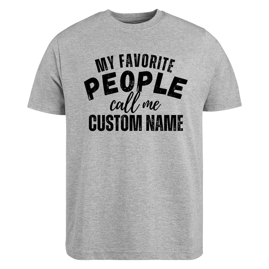 Customized Shirt My Favorite People Call Me Custom Name Shirt - Fathers ...