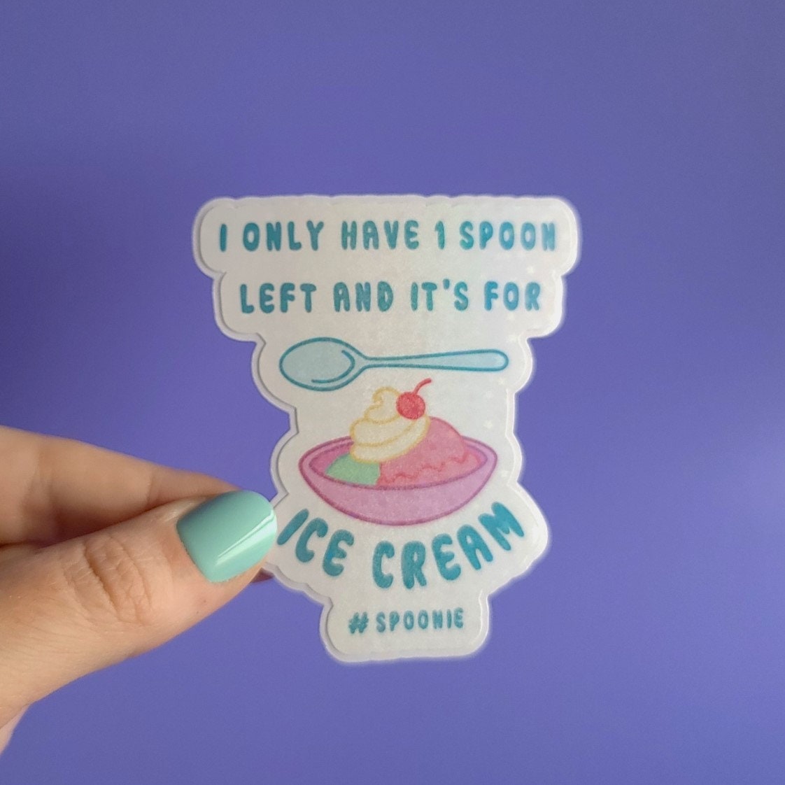 I Only Have One Spoon Left and It's for Ice Cream - Waterproof Glossy ...