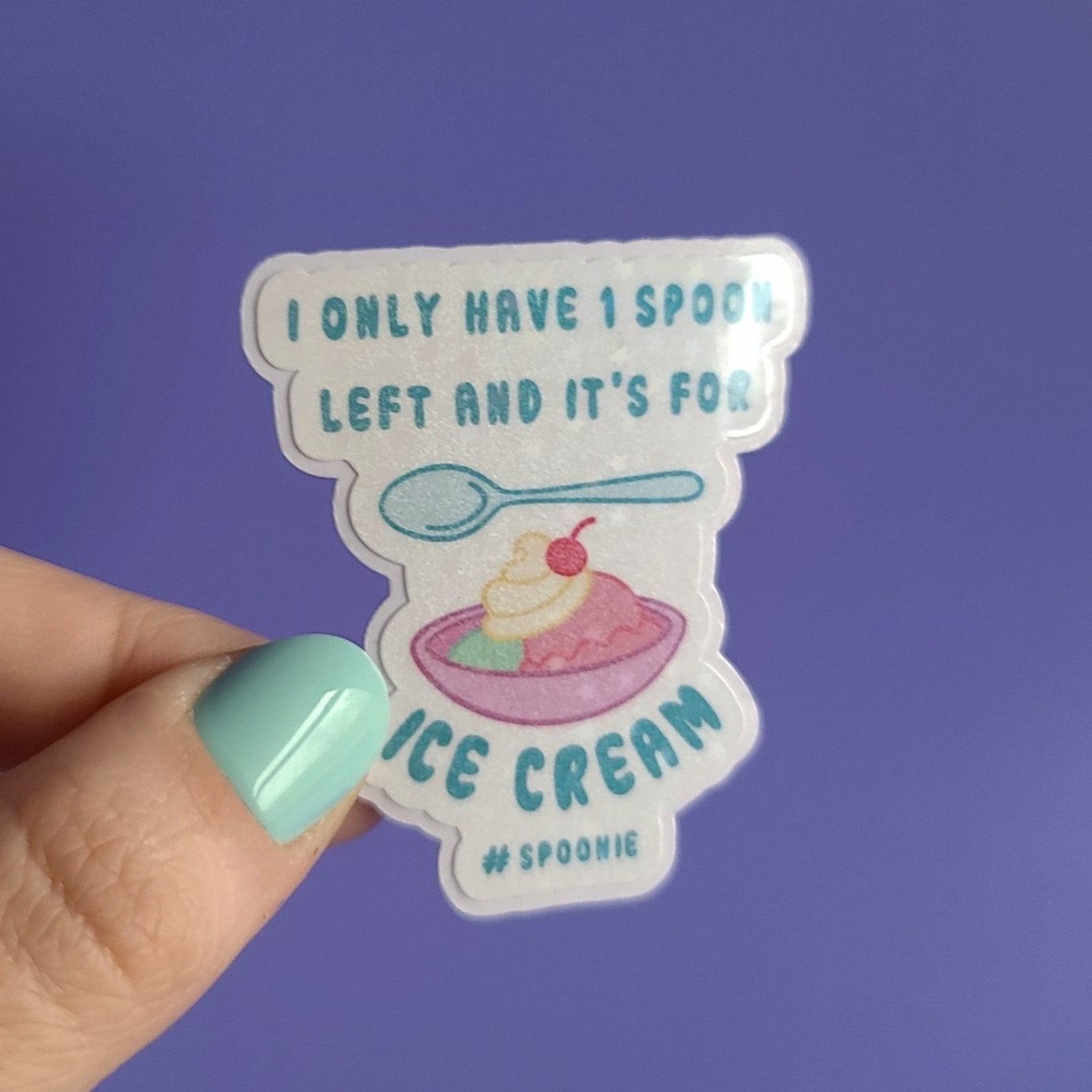 I Only Have One Spoon Left and It's for Ice Cream - Waterproof Glossy ...