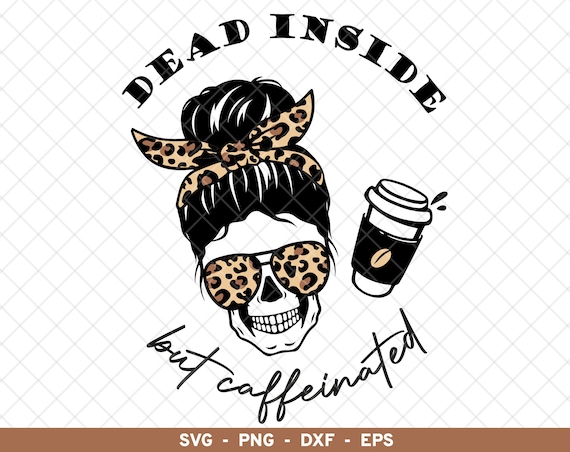 Dead Inside but Caffeinated Svg Coffee Svg. Skeleton Mom - Etsy