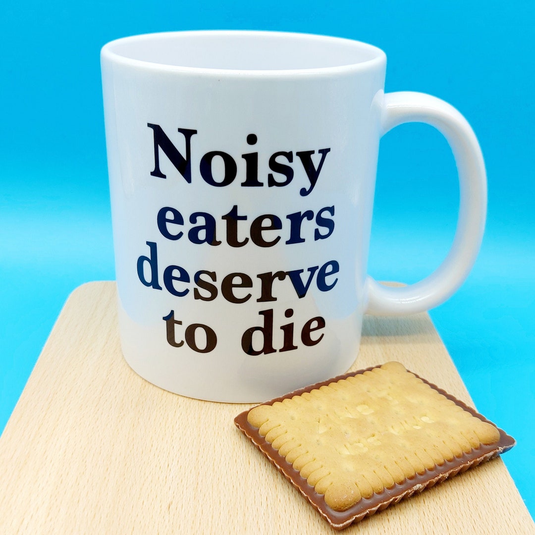 Noisy Eaters Deserve to Die MUG - Etsy