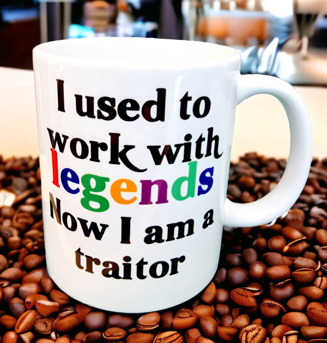 I Used to Work With Legends. Now I Am a Traitor MUG - Etsy
