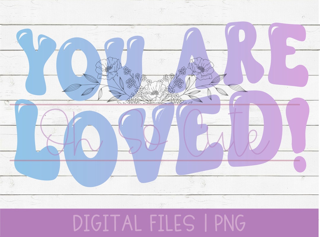 You Are Loved DIGITAL DOWNLOAD PNG - Etsy