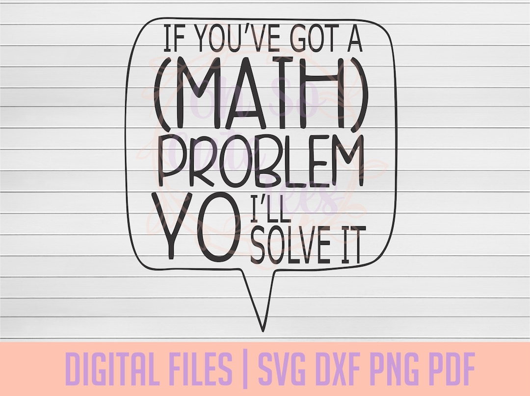 If You've Got A Math Problem, Yo I'll Solve It DIGITAL DOWNLOAD Svg ...