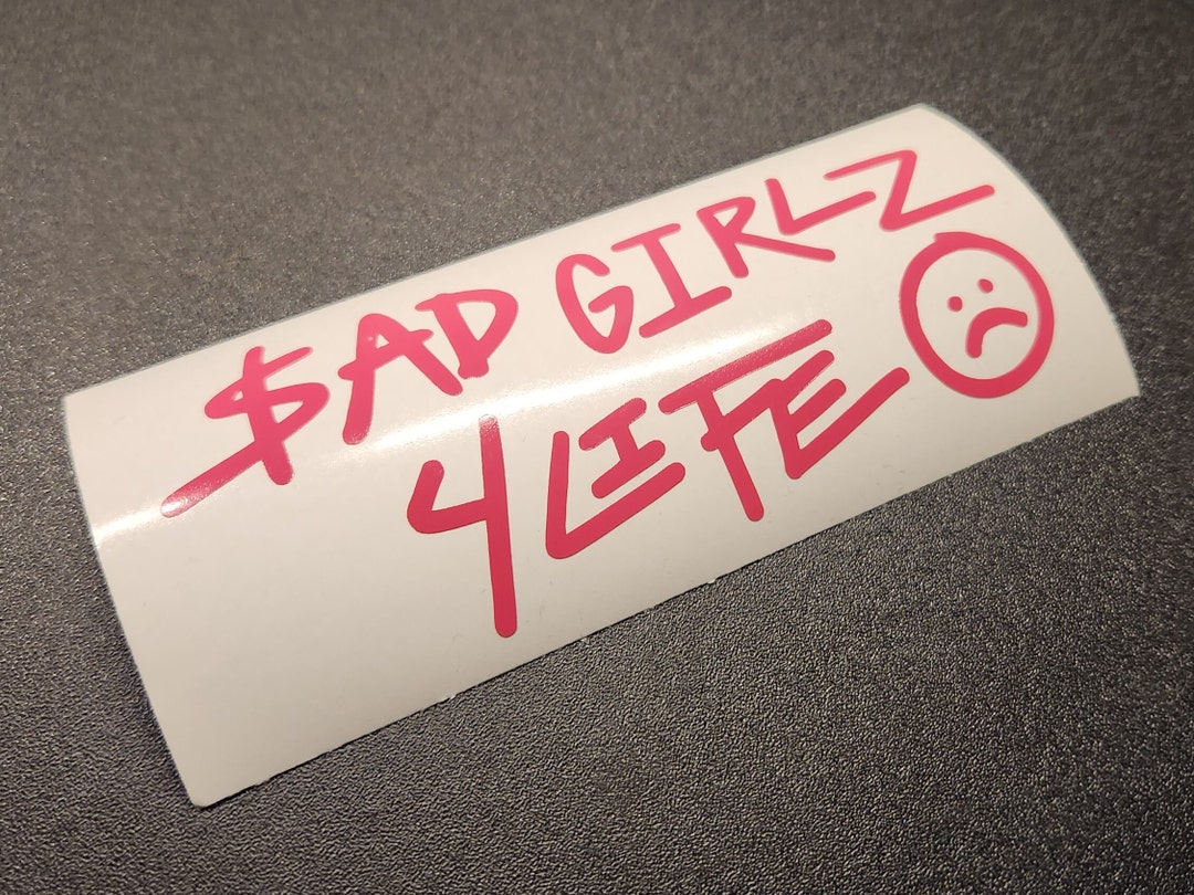 Sad Girlz 4 Life Vinyl Decal Sticker Bigger Size 29 Colors Decal ...