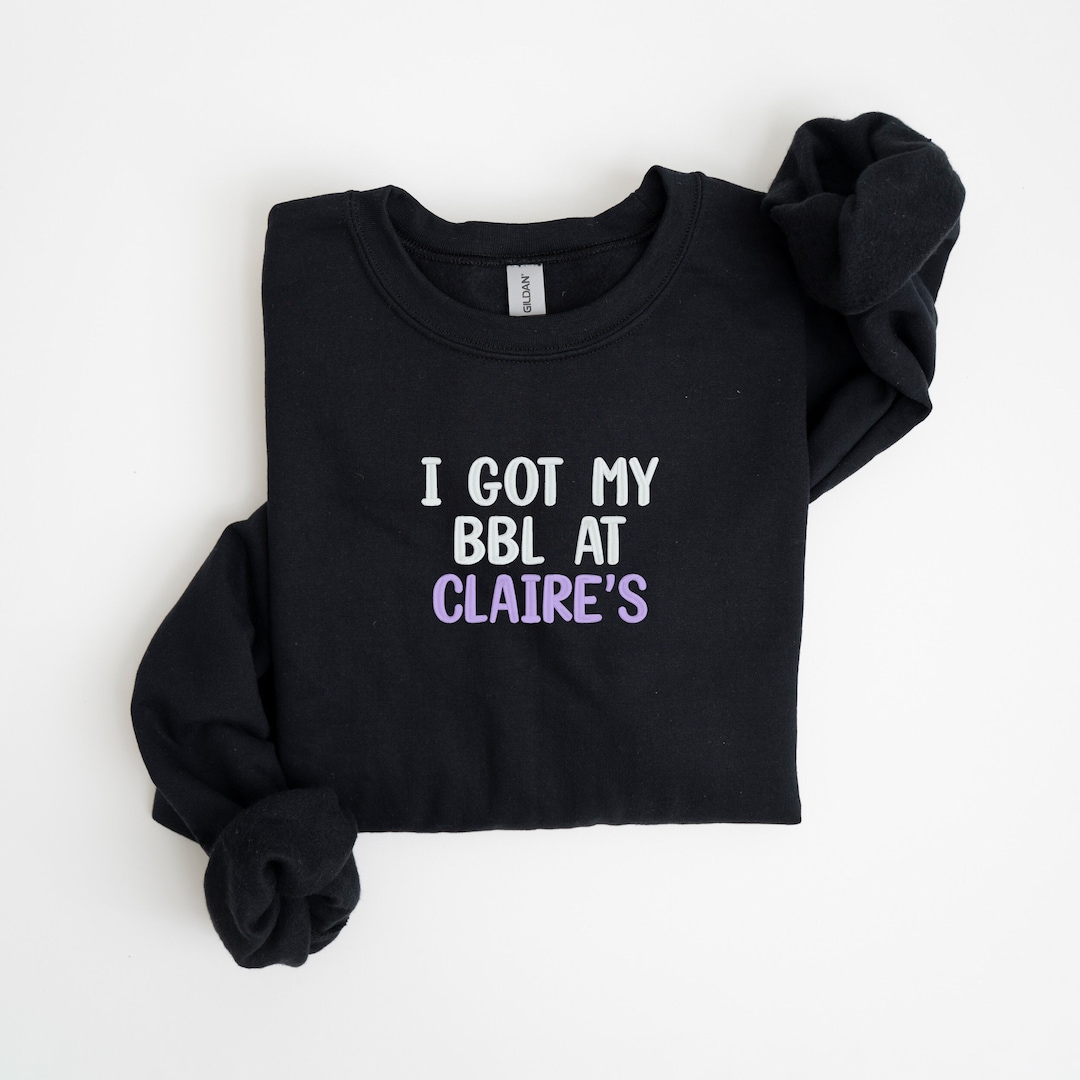 I Got My BBL at Claire's Custom Embroidered Crewneck Sweatshirt, Claire's Parody - Etsy