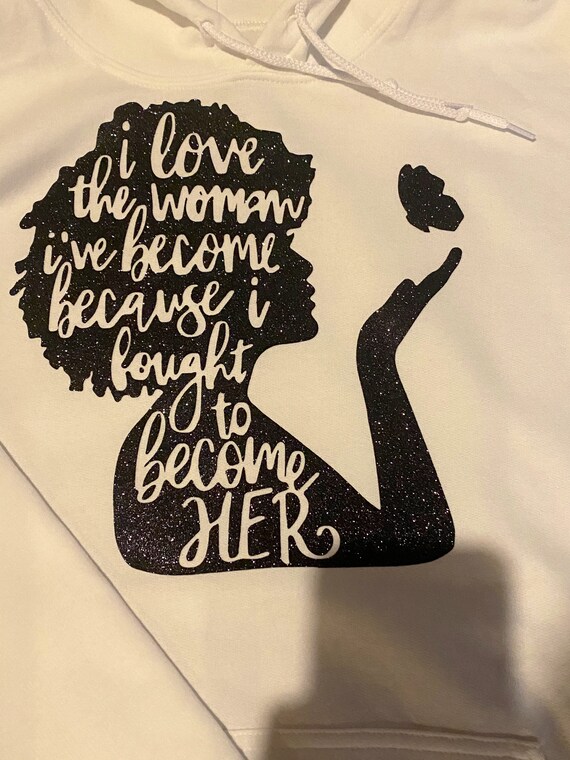 I Love The Women Ive Become Because I Fought To Become Her Etsy