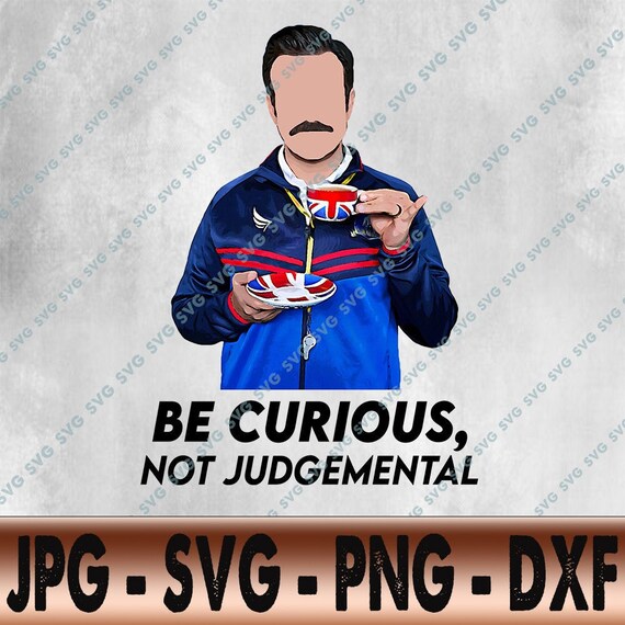 Ted Lasso Be Curious Not Judgemental Svg Etsy