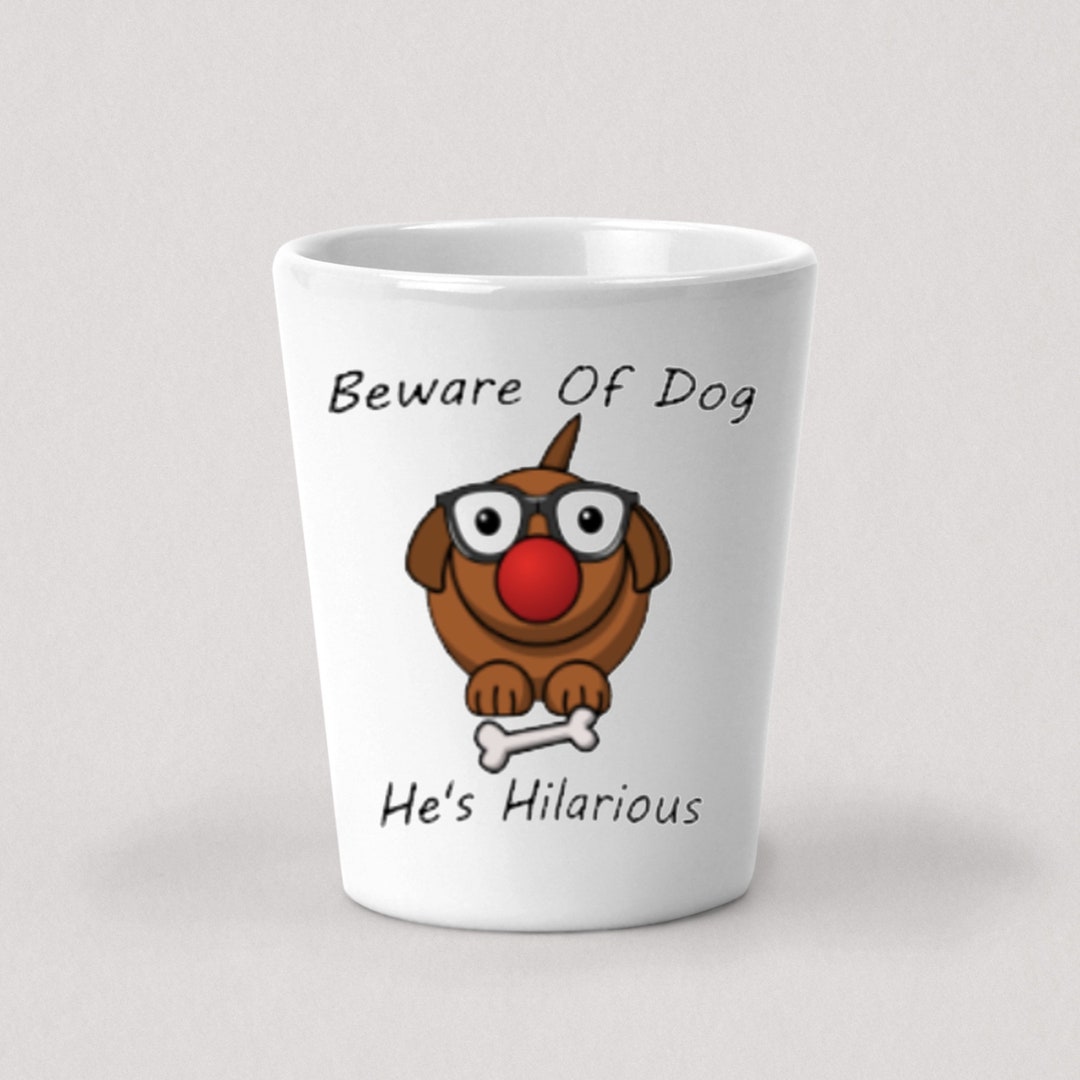 Beware of Dog He's Hilarious Shot Glass - 1.5oz White Ceramic Shot ...