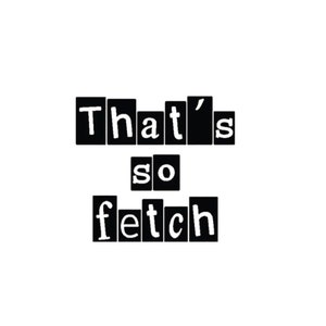 Mean Girls Thats so Fetch Svg Jpg Png/thats so Fetch Svg Jpg/mean Girls ...