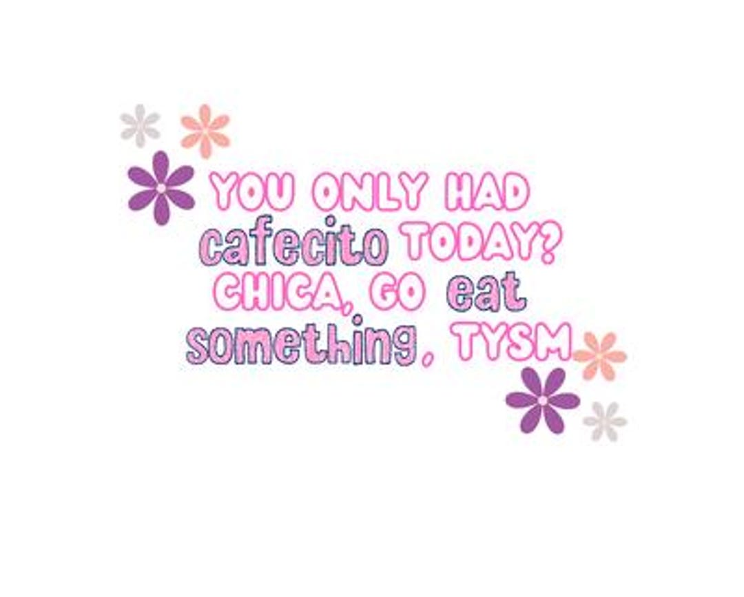 You Only Had Cafecito Today? Girl Go Eat SOMETHING Tysm | Sticker ...