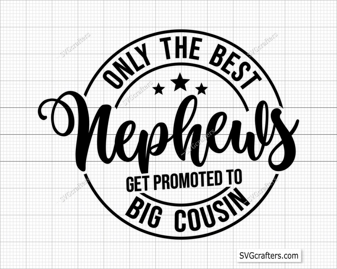 Only The Best Nephews Get Promoted To Big Cousin Svg Cousin Svg