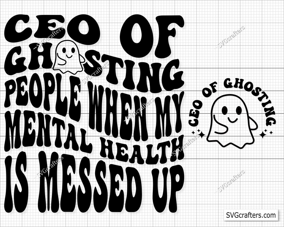 CEO of Ghosting People When My Mental Health is Messed up Svg, Ghosting ...