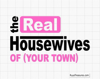 Real Housewives Svg of YOUR TOWN, the Real Housewives Svg, Reality Tv ...