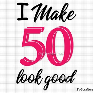 I Make 50 Look Good Svg 50th Birthday Svg 50 and Fabulous - Etsy