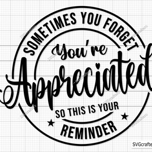 Sometimes You Forget You're Appreciated so This is Your Reminder Svg ...