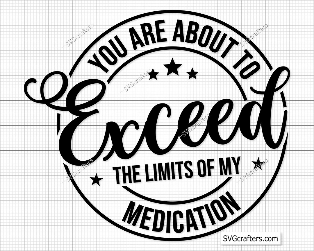You Are About to Exceed the Limits of My Medication Svg, Funny Saying ...