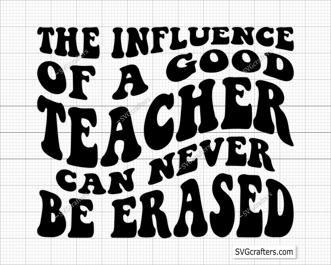 The Influence of A Good Teacher Can Never Be Erased Svg, Teacher Svg ...